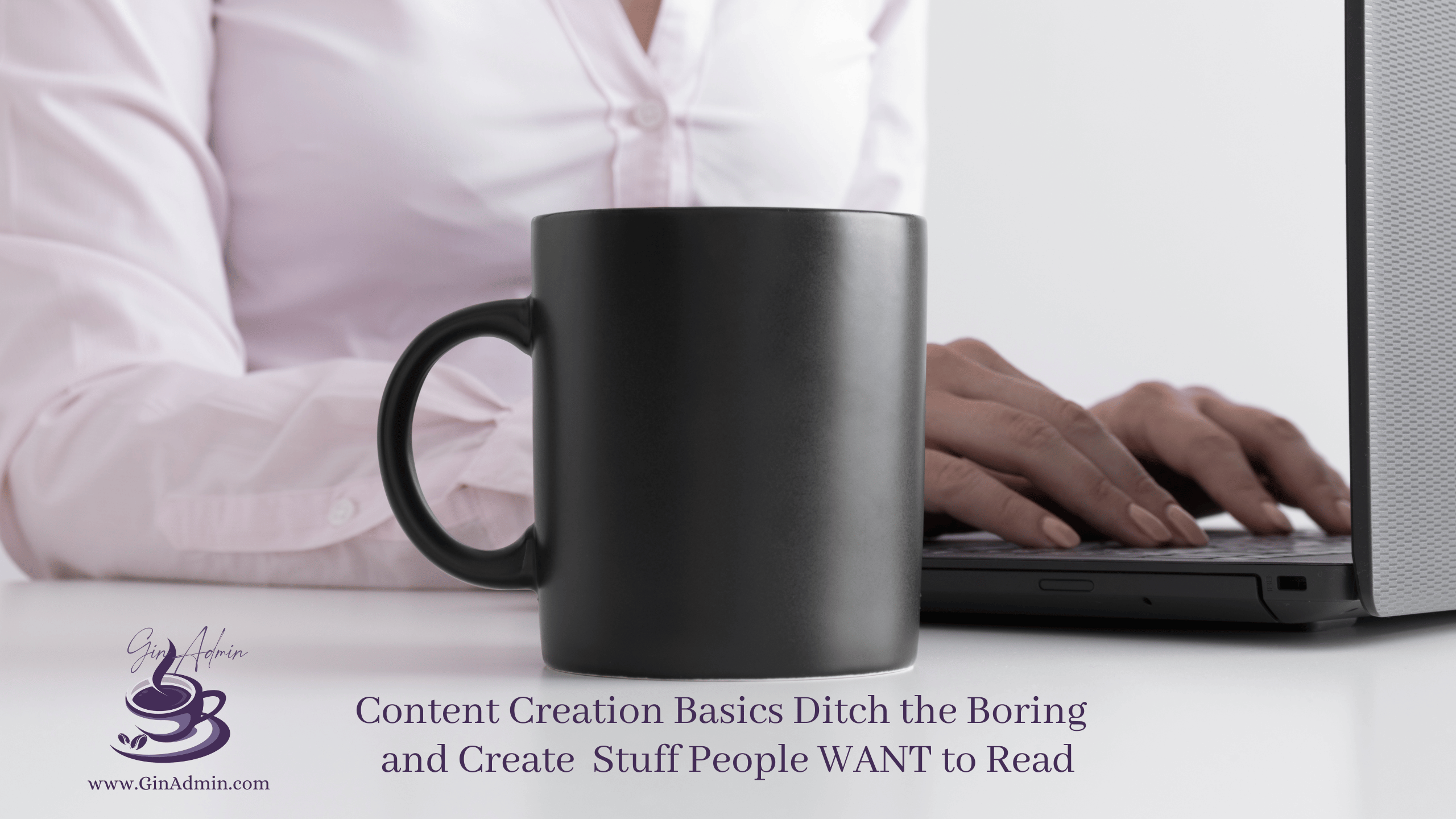 Content Creation Basics: Ditch the Boring, Create Stuff People Love